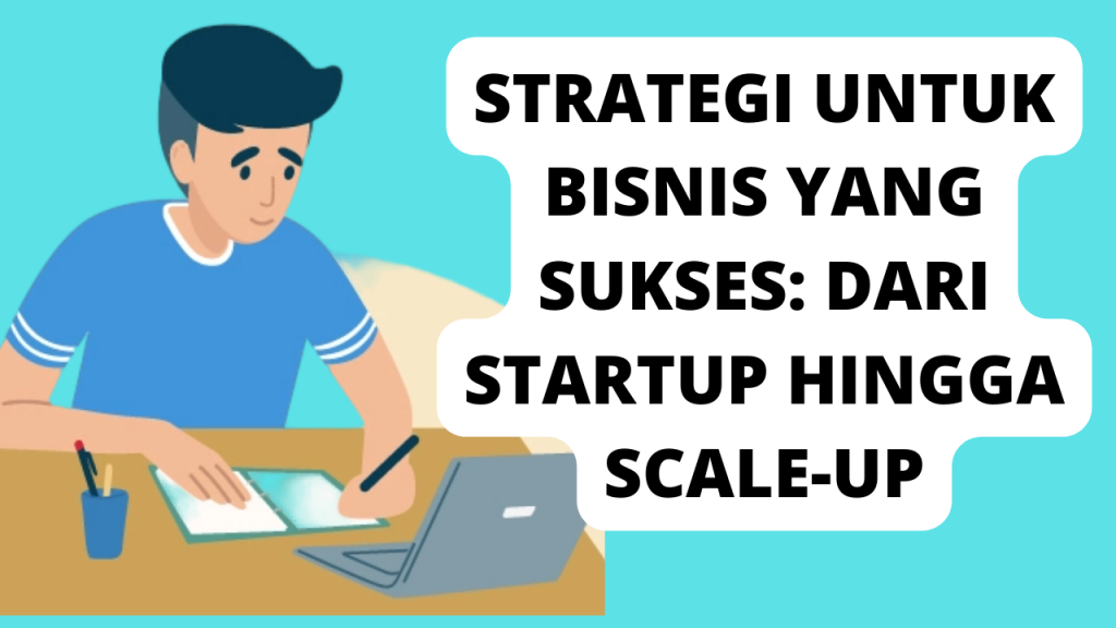 Strategi untuk Bisnis yang Sukses Dari Startup hingga Scale Up